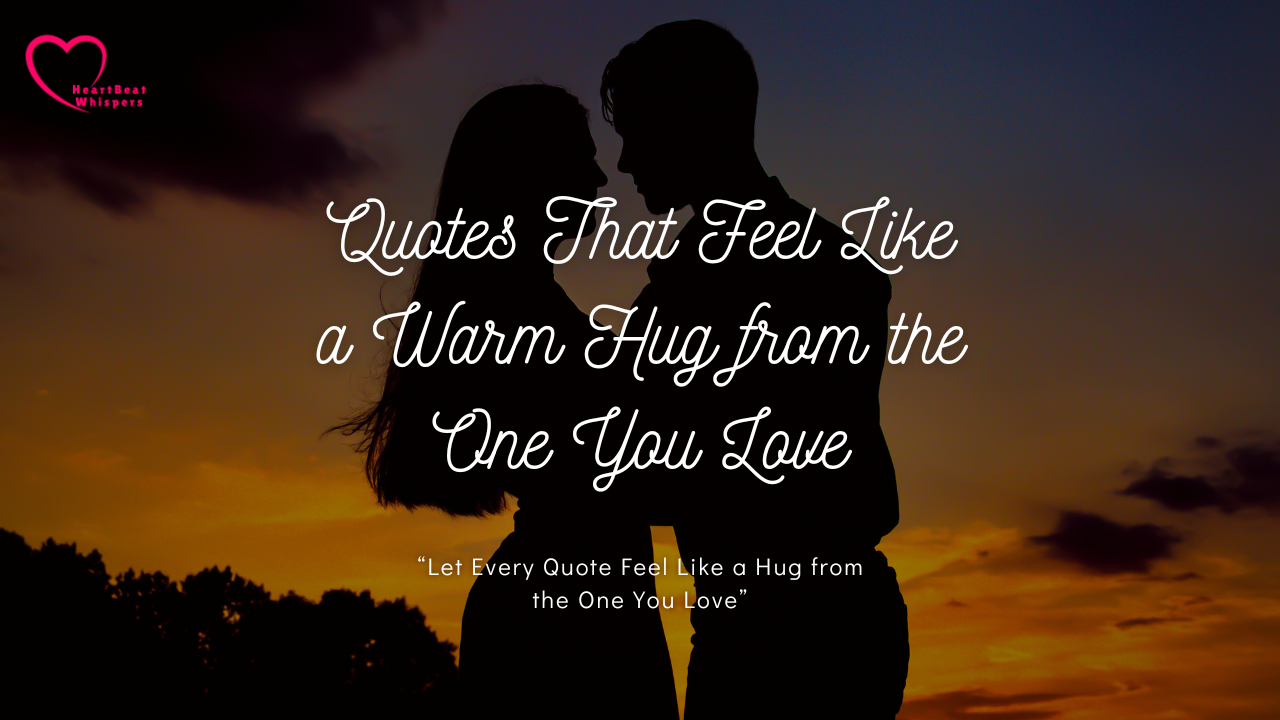 Quotes That Feel Like a Warm Hug from the One You Love